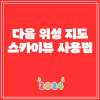다음 위성 지도 스카이뷰 사용법 네이버 블로그